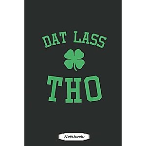 Dat Lass Tho Notebook: Saint Patrick's Day Blank Lined Notebook, Journal Gift Ideas For Teens Girls Boys Students Almost Adults, 6x9 in 110 Pages