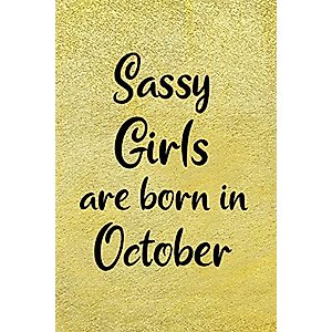 Sassy Girls Are Born In October: Fun Birthday Gift For Girls, Friends, Sister, Coworker - Blank Lined Journal / Notebook With Gold Color Cover