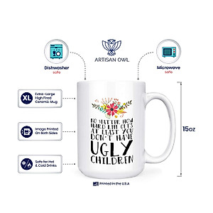 No Matter How Hard Life Gets At Least You Don't Have Ugly Children - 15 oz Large Double-Sided Full Color Coffee Mug