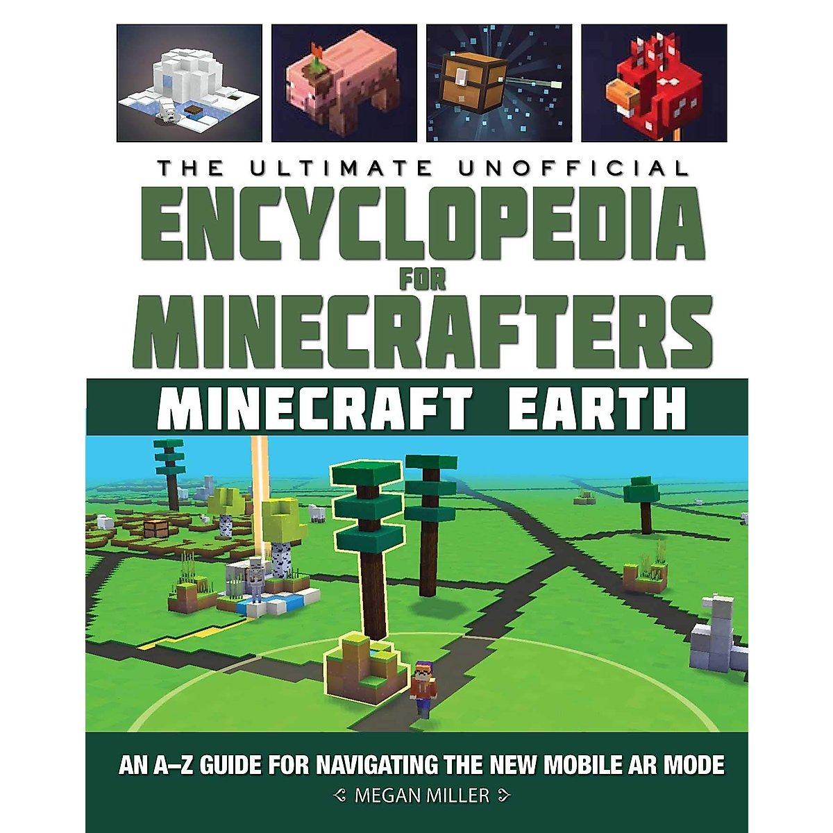 The Ultimate Unofficial Encyclopedia for Minecrafters: Earth: An A–Z Guide to Unlocking Incredible Adventures, Buildplates, Mobs, Resources, and Mobile Gaming Fun