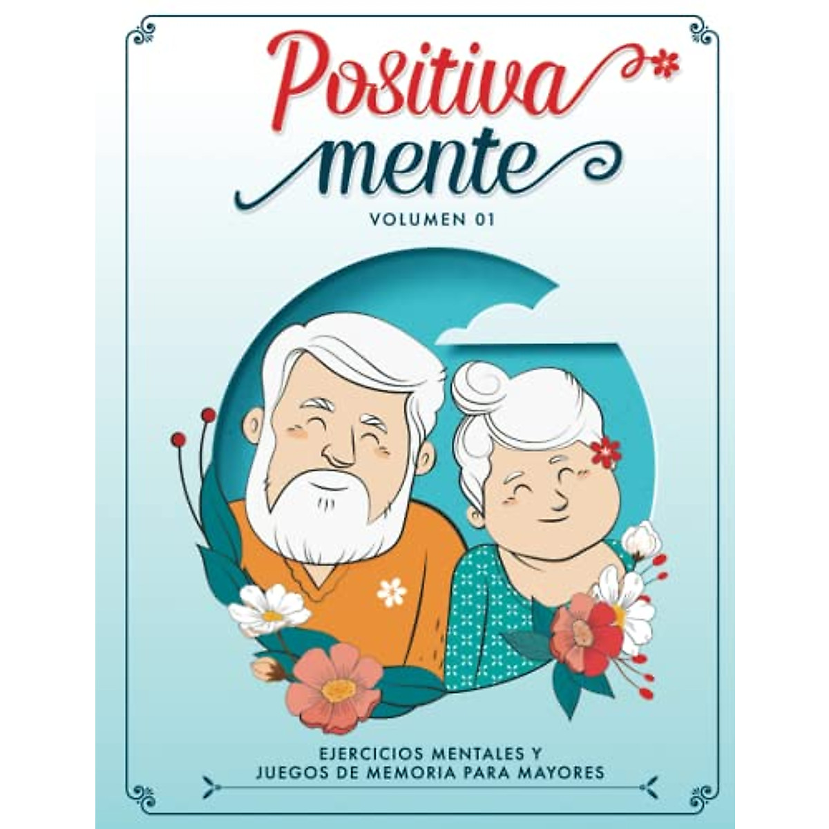 Positiva Mente Ejercicios Mentales y Juegos de Memoria para Mayores: Libro para Personas Mayores con Ejercicios Cognitivos, Pasatiempos, ... y Juegos para Ancianos (Spanish Edition)