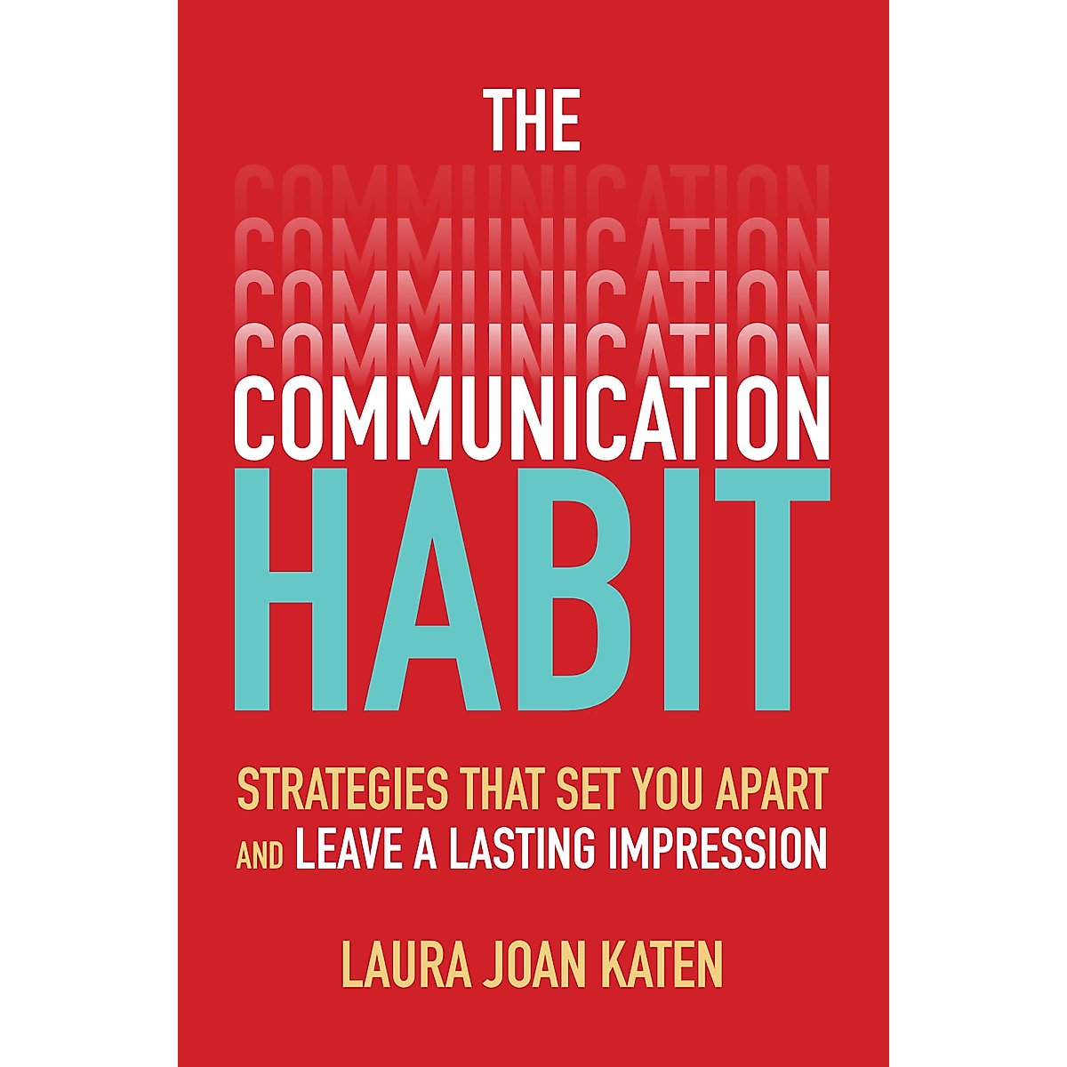 The Communication Habit: Strategies That Set You Apart and Leave a Lasting Impression: Strategies That Set You Apart and Leave a Lasting Impression