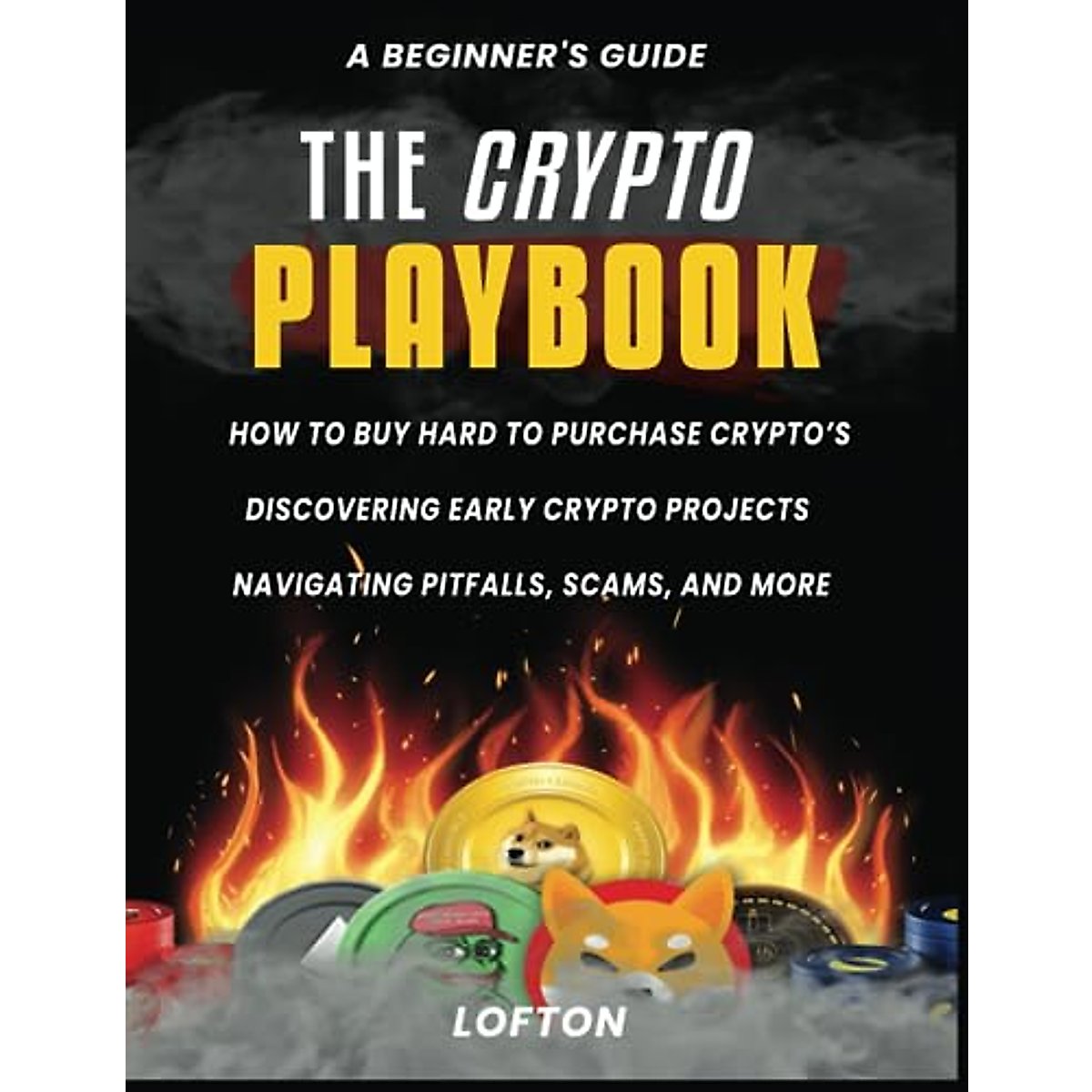 A Beginner's Guide, The Crypto PlayBook: How To Buy Hard To Purchase Crypto's, Discovering Early Crypto Projects, Navigating PitFalls, Scams, And More