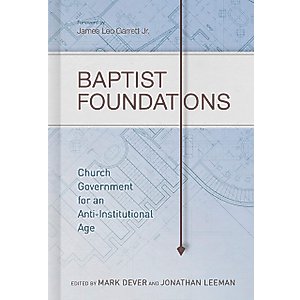 Baptist Foundations: Church Government for an Anti-Institutional Age