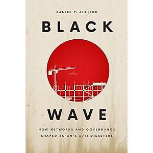 Black Wave: How Networks and Governance Shaped Japan's 3/11 Disasters