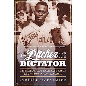 The Pitcher and the Dictator: Satchel Paige's Unlikely Season in the Dominican Republic