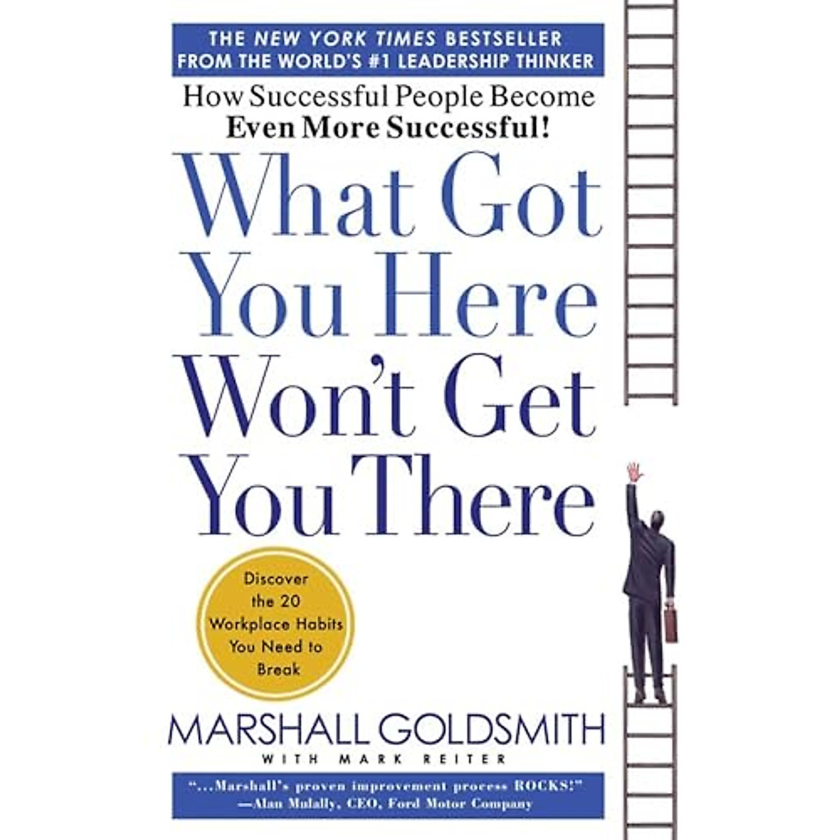 What Got You Here Won't Get You There: How Successful People Become Even More Successful