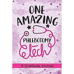 One Amazing Phlebotomy Tech - A Gratitude Journal: Beautiful Gratitude Journal for Phlebotomy technician, phlebotomist tech Practitioner, and Phlebotomy Technologists Student Graduation Gift