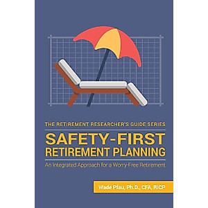 Safety-First Retirement Planning: An Integrated Approach for a Worry-Free Retirement (The Retirement Researcher Guide Series)