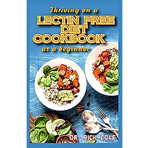 Thriving on a Lectin Free Diet Cookbook as a beginner: Homemade recipes for improving gut health and lose excess weight to live a healthy life!
