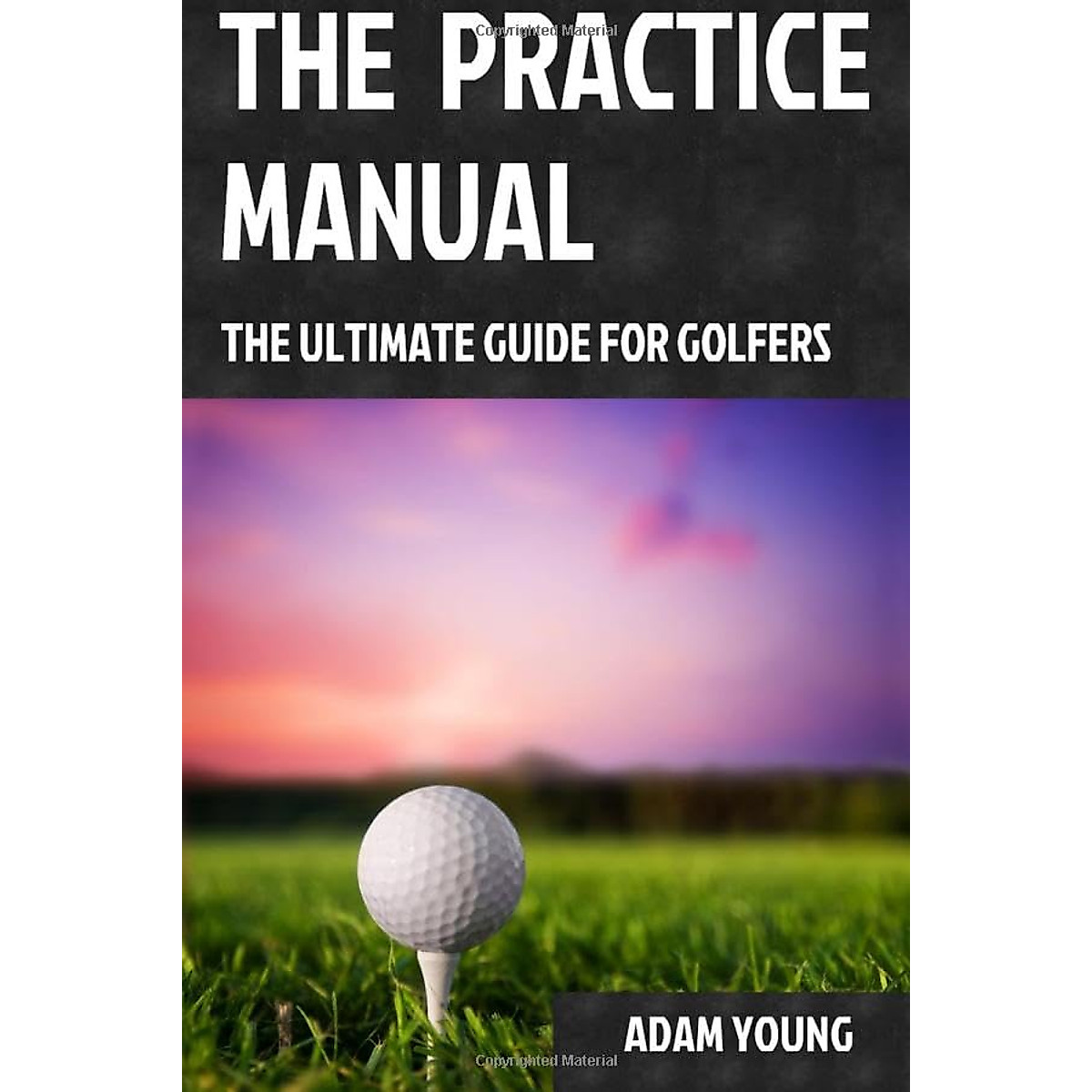 The Practice Manual: The Ultimate Guide for Golfers