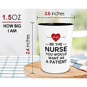 Nurses Shot Glass 1.5oz - Be The Nurse You Would Want - Registered Nursing Graduate Pediatric Assistant Emergency Room Professional