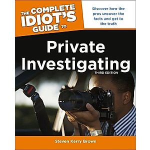 The Complete Idiot's Guide to Private Investigating, Third Edition: Discover How the Pros Uncover the Facts and Get to the Truth