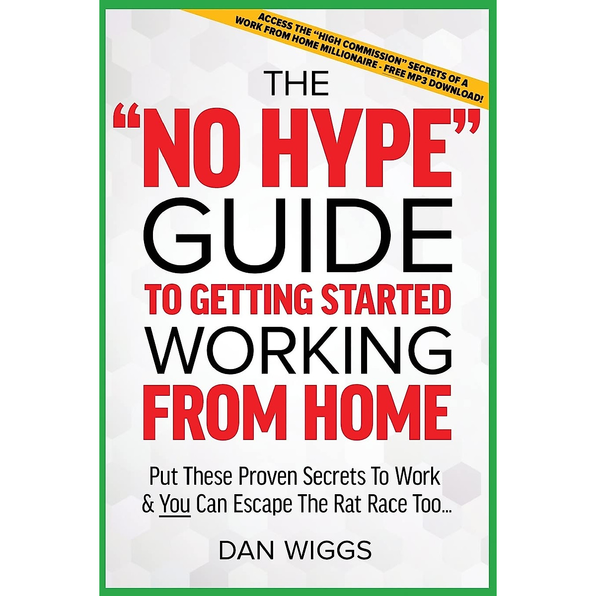 The "No Hype" Guide To Getting Started Working From Home: Put These Proven Secrets To Work & You Can Escape The Rat Race Too... (Earn Different)