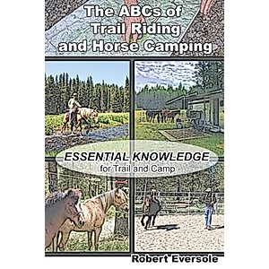 The ABCs of Trail Riding and Horse Camping: Essential Knowledge for Trail and Camp