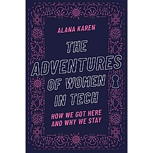 The Adventures of Women in Tech: How We Got Here and Why We Stay