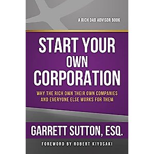 Start Your Own Corporation: Why the Rich Own Their Own Companies and Everyone Else Works for Them