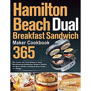 Hamilton Beach Dual Breakfast Sandwich Maker Cookbook: 365-Day Classic and Tasty Recipes to Enjoy Mouthwatering Sandwiches, Burgers, Omelets and More | Healthy Cooking for Busy People on a Budget
