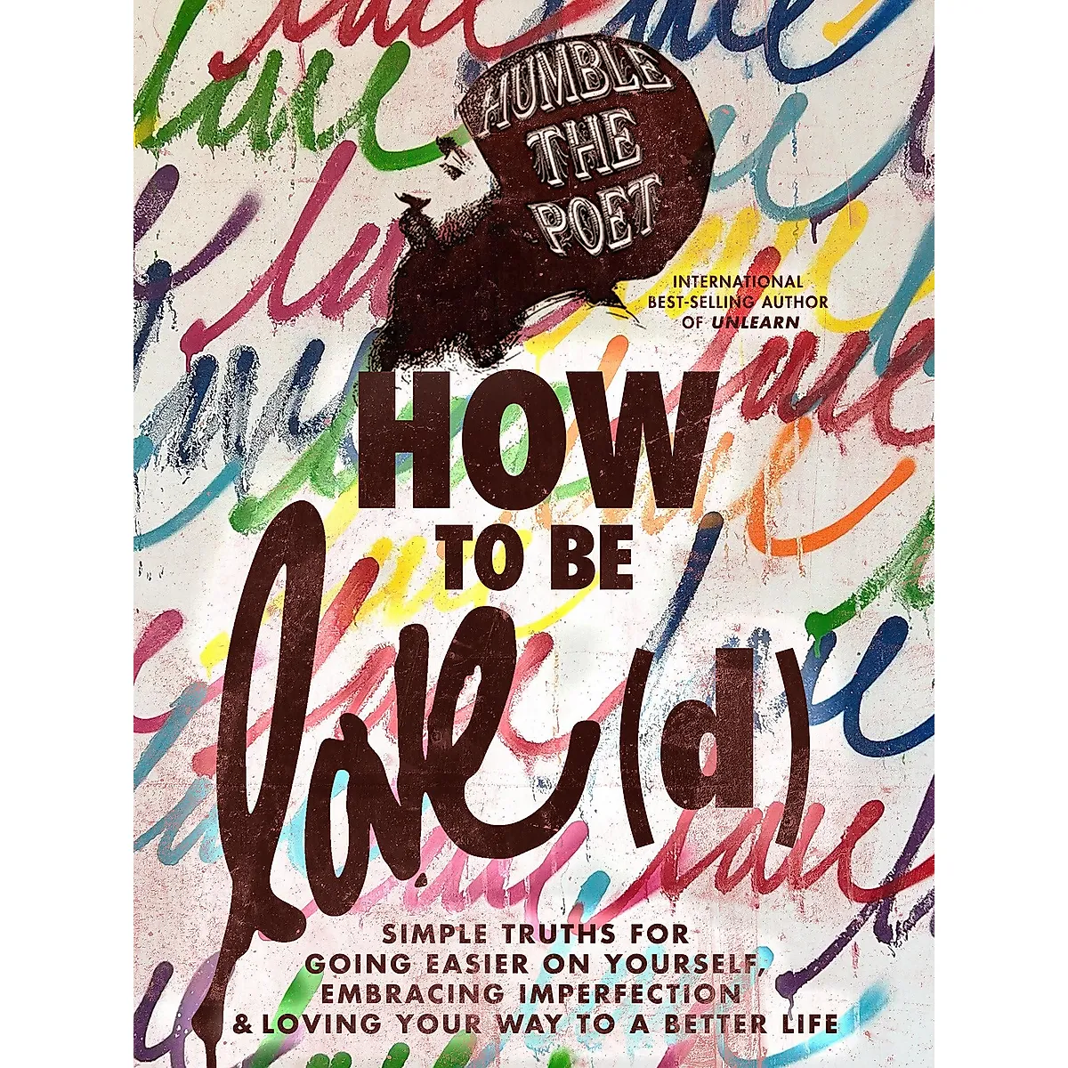How to Be Love(d): Simple Truths for Going Easier on Yourself, Embracing Imperfection & Loving Your Way to a Better Life
