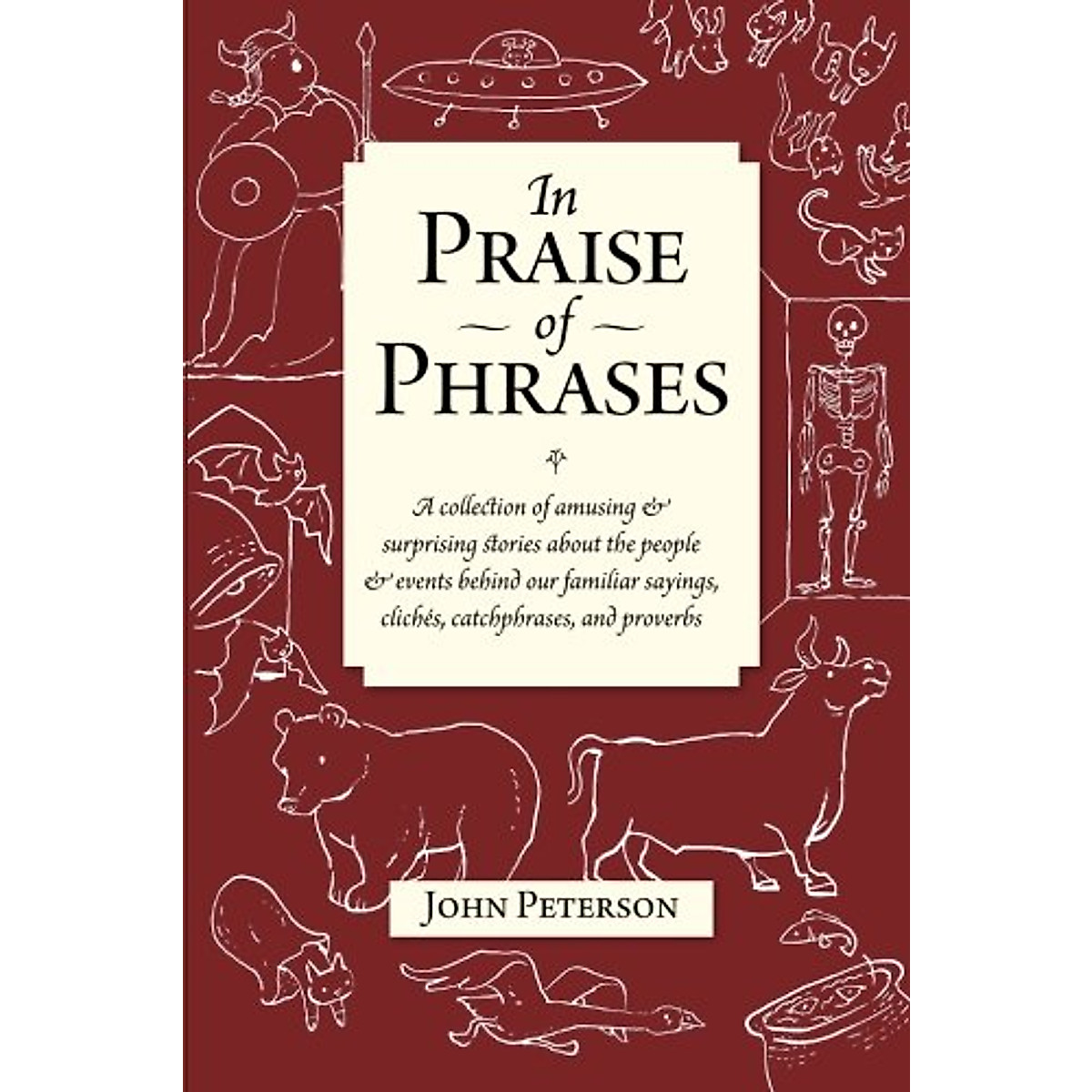 In Praise of Phrases: A collection of amusing and surprising stories about the people and events behind our familiar sayings, cliches, catchphrases, and proverbs