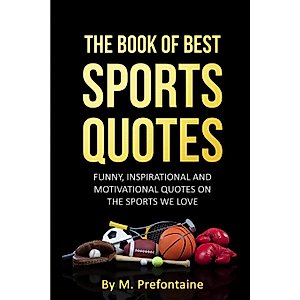 The Book Of Best Sports Quotes: Funny, inspirational and motivation quotes on the sports we love (Quotes For Every Occasion)