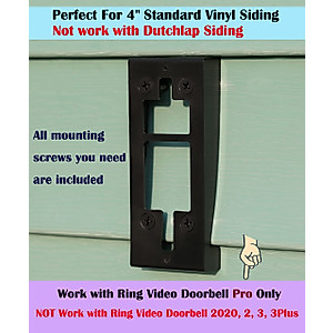 Vinyl Siding Mount Compatible with Ring Video Doorbell Pro, [Only for Pro Version] (4" Standard Vinyl Siding Only,Not for Dutchlap Siding)