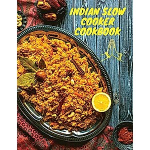 Indian Slow Cooker Cookbook: 100 Healthy, Easy, Authentic Recipes