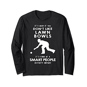 It's ok if you don't like Lawn Bowls Long Sleeve T-Shirt