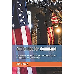 Guidelines for Command: A Handbook on the Leadership of Airmen for Air Force Squadron Commanders