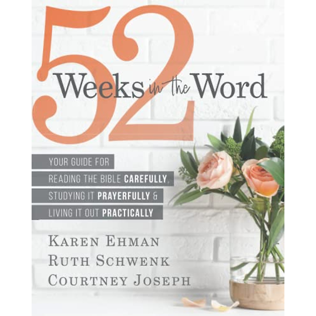 52 Weeks in the Word: Your Guide For Reading The Bible Carefully, Studying It Prayerfully & Living It Out Practically