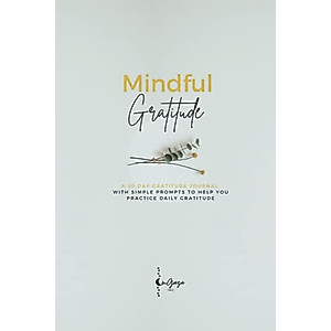 Mindful Gratitude: A 30 day Gratitude Journal with simple journaling prompts to help you practice daily gratitude