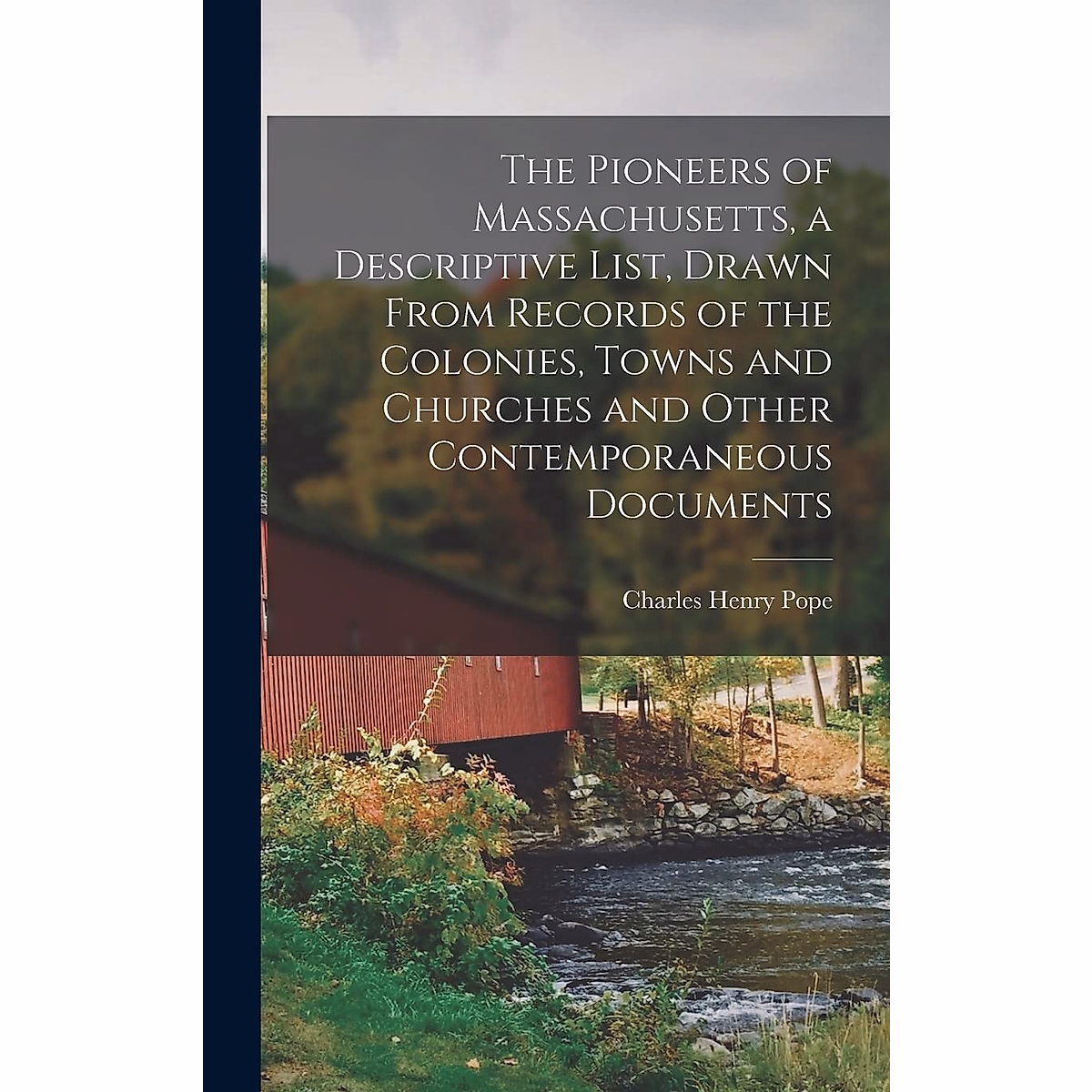 The Pioneers of Massachusetts, a Descriptive List, Drawn From Records of the Colonies, Towns and Churches and Other Contemporaneous Documents