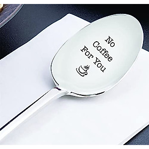 Funny Coffee Lovers Gift | Gift For Mom Dad | Funny Gift for Girlfriend Boyfriend | Birthday Gift Christmas | No Coffee For You Engraved Spoon Gift | Stainless Steel - 7 Inches Teaspoon