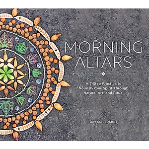 Morning Altars: A 7-Step Practice to Nourish Your Spirit through Nature, Art, and Ritual