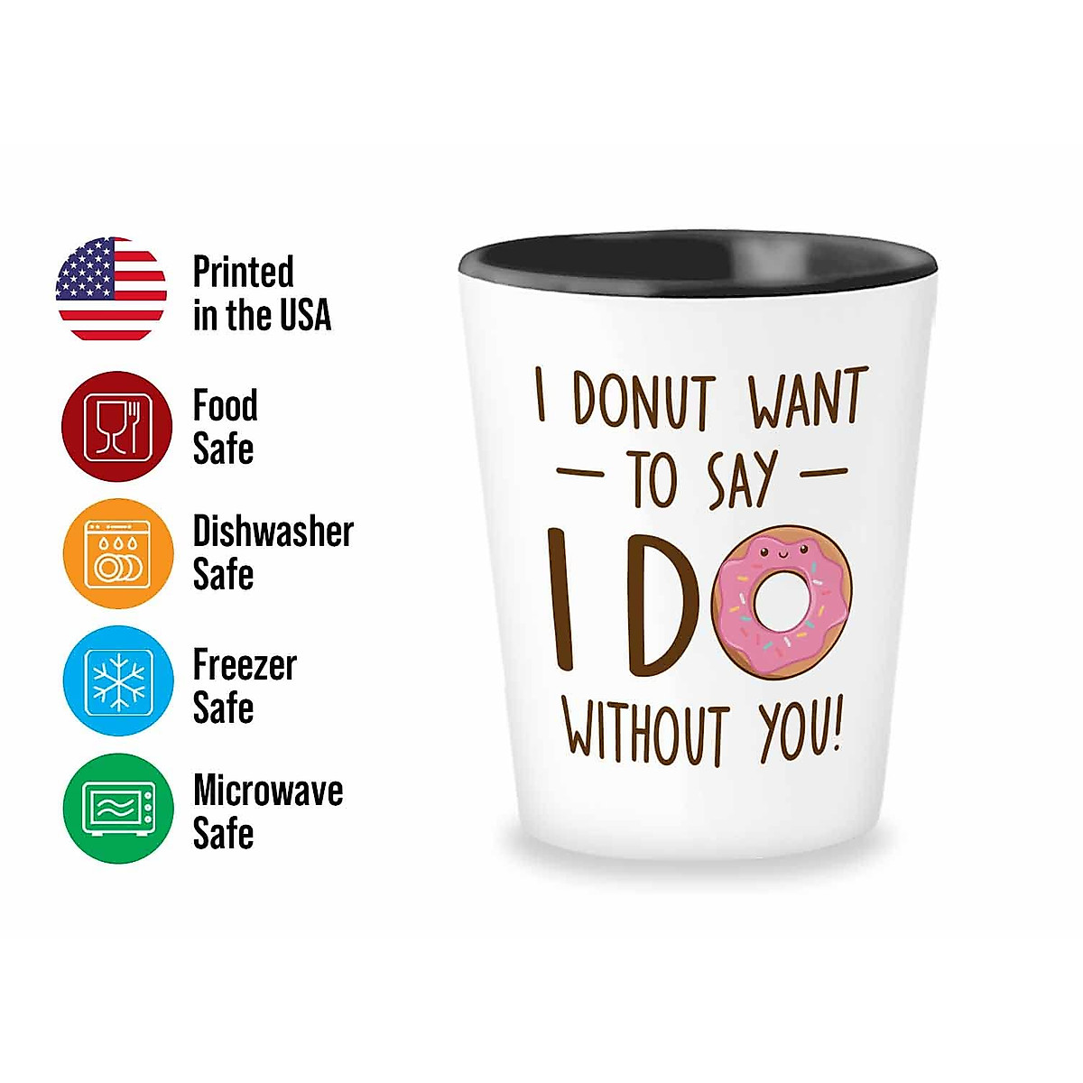 Proposal Shot Glass 1.5oz - Donut Want to Say - Dad Romantic Marriage Relationship Fiancee Engagement Wedding Day Step Dad Mam Best Friend Future Husband Wife