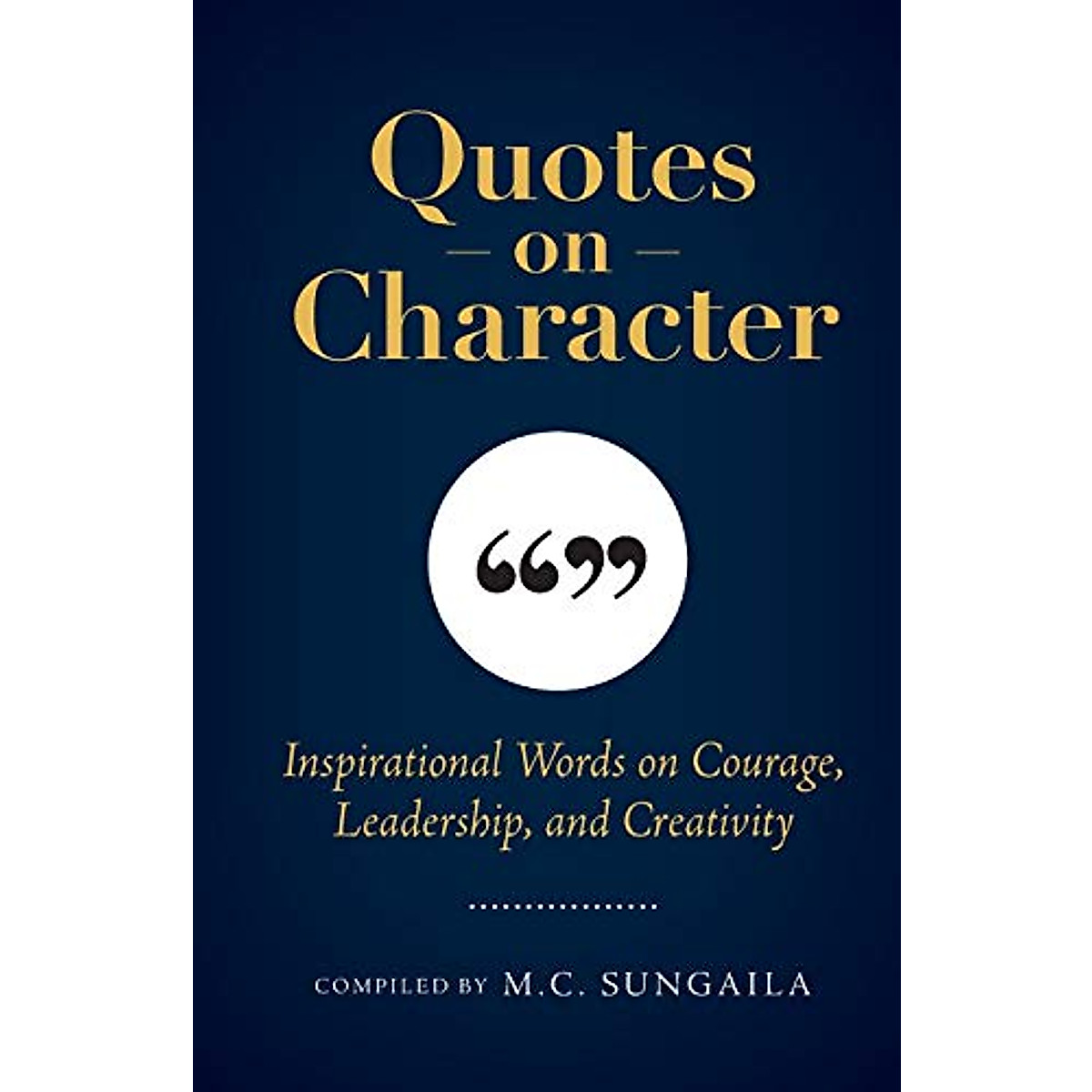 Quotes on Character: Inspirational Words on Courage, Leadership, and Creativity