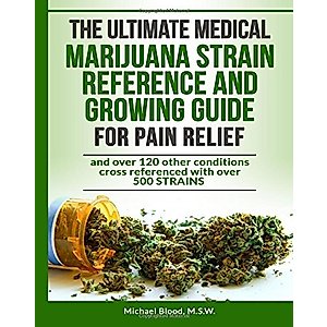 The ULTIMATE Medical MARIJUANA STRAIN REFERENCE and GROWING GUIDE for PAIN Relie