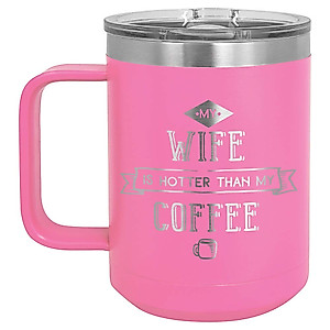MY WIFE IS HOTTER THAN MY COFFEE Pink 15 oz Coffee Cup w/Slide Top Lid | Insulated Travel Coffee Mug | Unique Gift Ideas From Women or Men | Compare Price To Yeti Rambler
