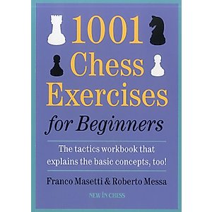 1001 Chess Exercises for Beginners: The Tactics Workbook that Explains the Basic Concepts, Too