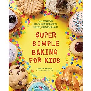 Super Simple Baking for Kids: Learn to Bake with over 55 Easy Recipes for Cookies, Muffins, Cupcakes and More! (Super Simple Kids Cookbooks)