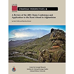 A Review of the 2001 Bonn Conference and Application to the Road Ahead in Afghanistan: Institute for National Strategic Studies, Strategic Perspectives, No. 8