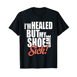 I'm Healed But My Shoe Game Sick Apparel T-Shirt