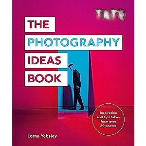 The Photography Ideas Book: Inspiration and tips taken from over 80 photos