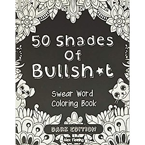 50 Shades Of Bullsh*t: Dark Edition: Swear Word Coloring Book