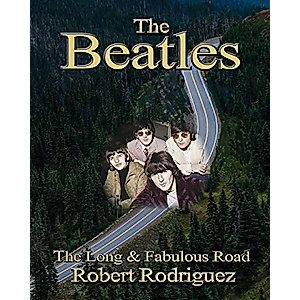The Beatles: The Long and Fabulous Road: Beatles Biography: The British Invasion, Brian Epstein, Paul, George, Ringo and John Lennon Biography--Beatlemania, Sgt. Peppers
