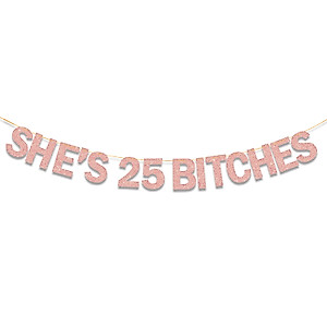 Ushinemi She's 25 Bitches Banner 25th Birthday Decorations for Women, Funny Glitter Rose Gold Birthday Banner 18 Birthday Party Supplies