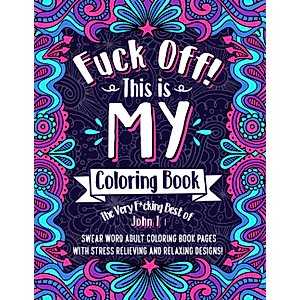 F*ck Off! This is MY Coloring Book: The Very F*cking Best of John T | Swear word adult coloring book pages with stress relieving and relaxing designs!