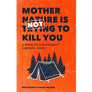Mother Nature is Not Trying to Kill You: A Wildlife & Bushcraft Survival Guide (Camping & Hunting Survival Book)