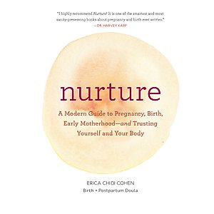 Nurture: A Modern Guide to Pregnancy, Birth, Early Motherhood―and Trusting Yourself and Your Body