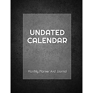 Undated Calendar Monthly Planner And Journal: 8.5 x 11 Inches 125 Pages Dateless Planner | Perpetual Calendar Organizer
